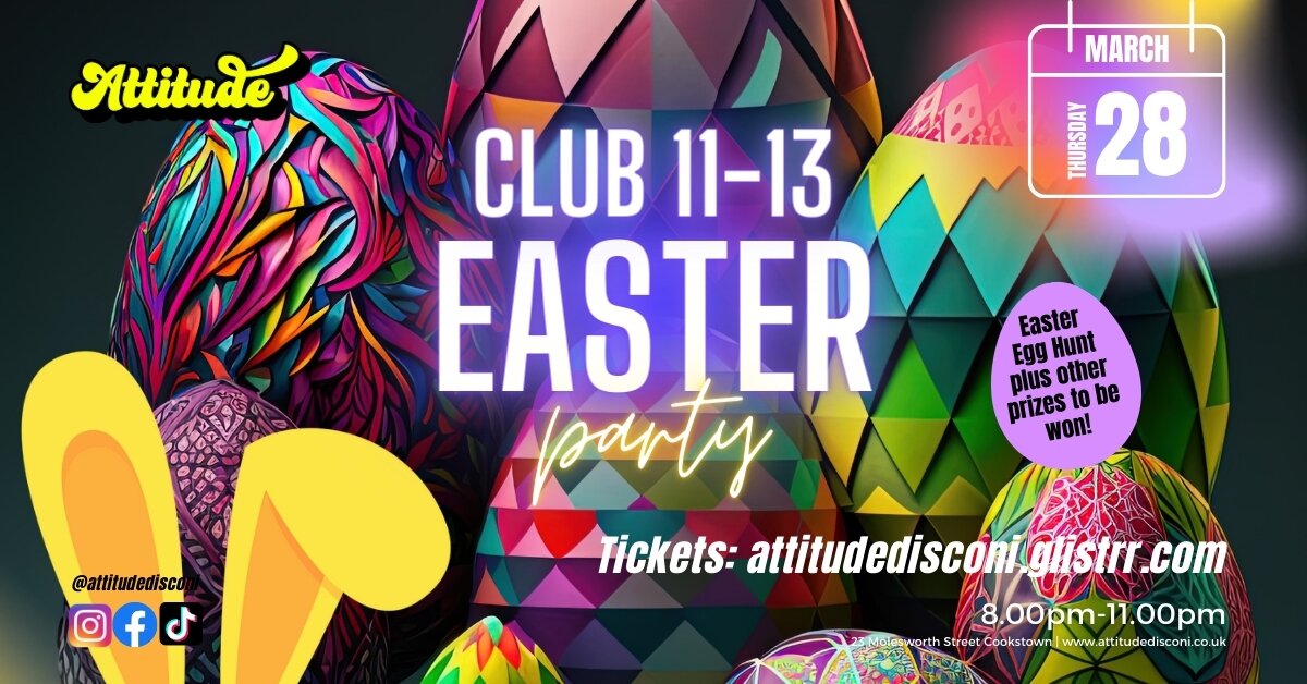 Attitude Club 11-13 Easter Party at Clubland, Cookstown on Thu 28 Mar ...